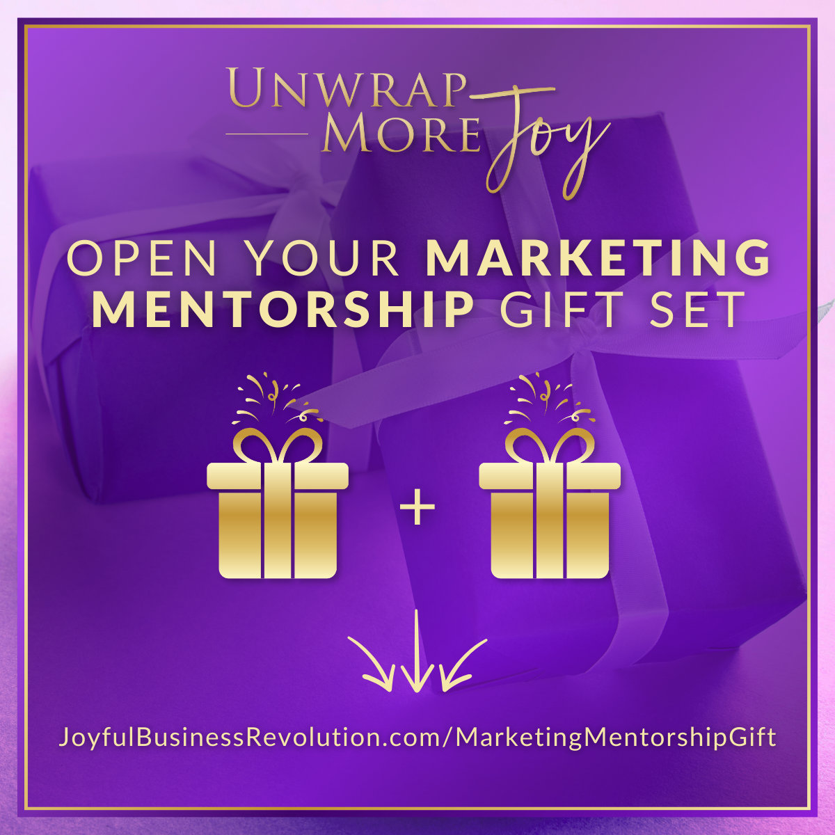 Unwrap More Joy - Marketing Mentorship - Joyful Business Revolution